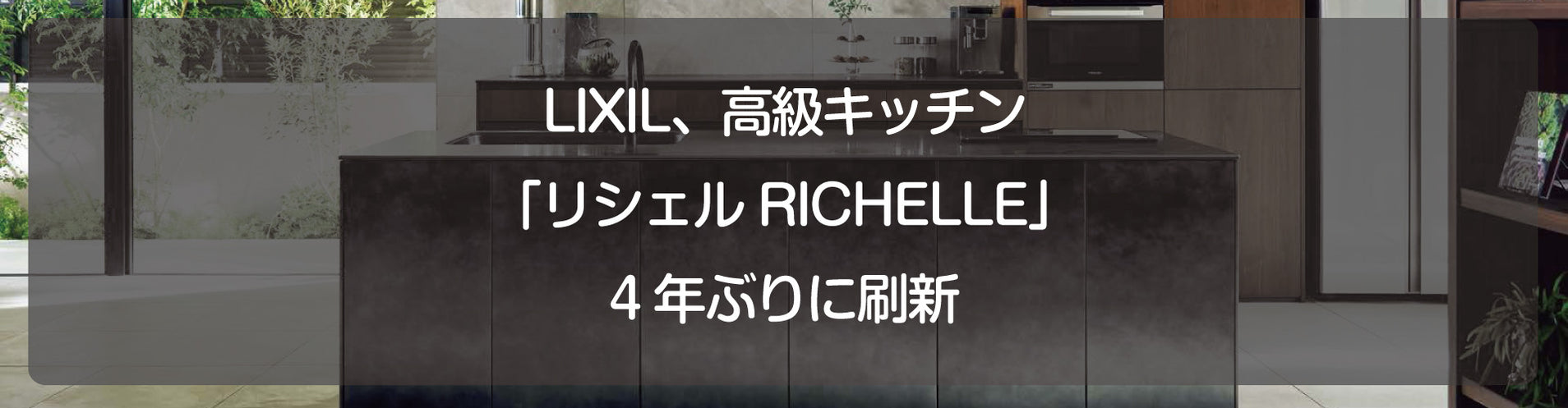 LIXIL、高級キッチン「リシェル[RICHELLE]」4年ぶりに刷新 — クローバーマート